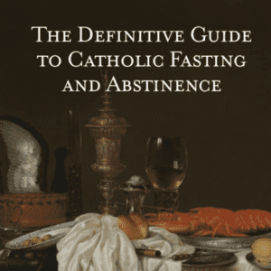 Catholic Fasting Abstinence: Tradition, Discipline, Devotion
